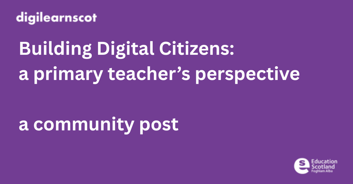 Building Digital Citizens: my experience with Scotland’s Curriculum ...