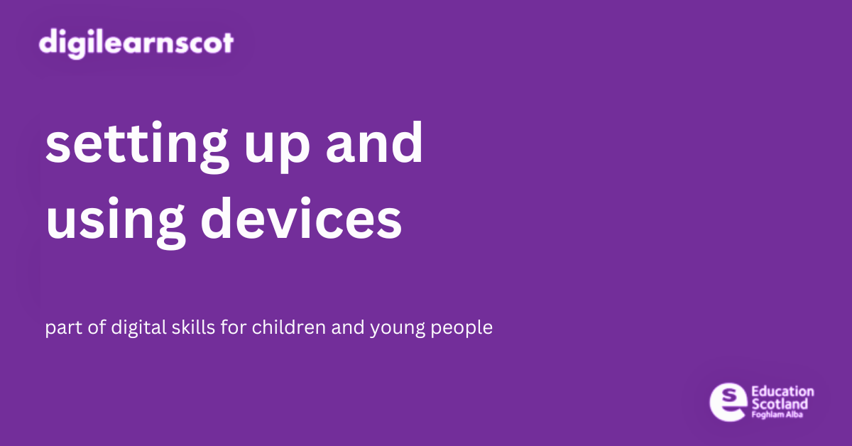 Setting up and using devices – digital skills for children and young ...