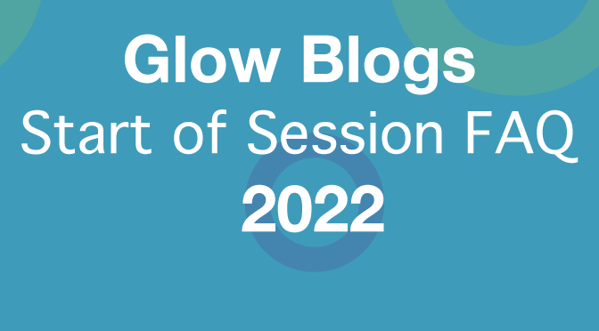 Glow Blogs Start of Session FAQ 2022 | Glow Blog Help